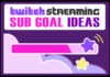 Twitch Sub Goal Ideas – Get More Subs with 14 Stream Ideas | Creatoko